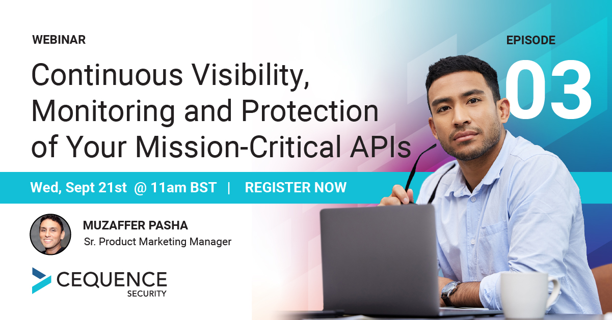 Cequence Webinar | Continuous Visibility, Monitoring and Protection of Your Mission-critical APIs