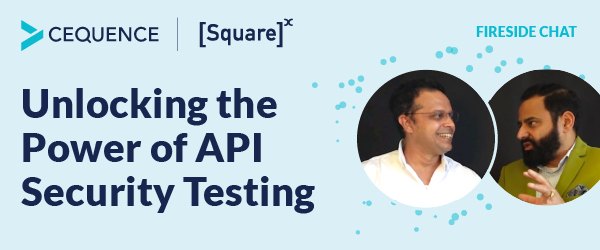 Fireside Chat: Unlocking the Power of API Security Testing| Cequence Fireside Chat: Unlocking the Power of API Security Testing| Cequence